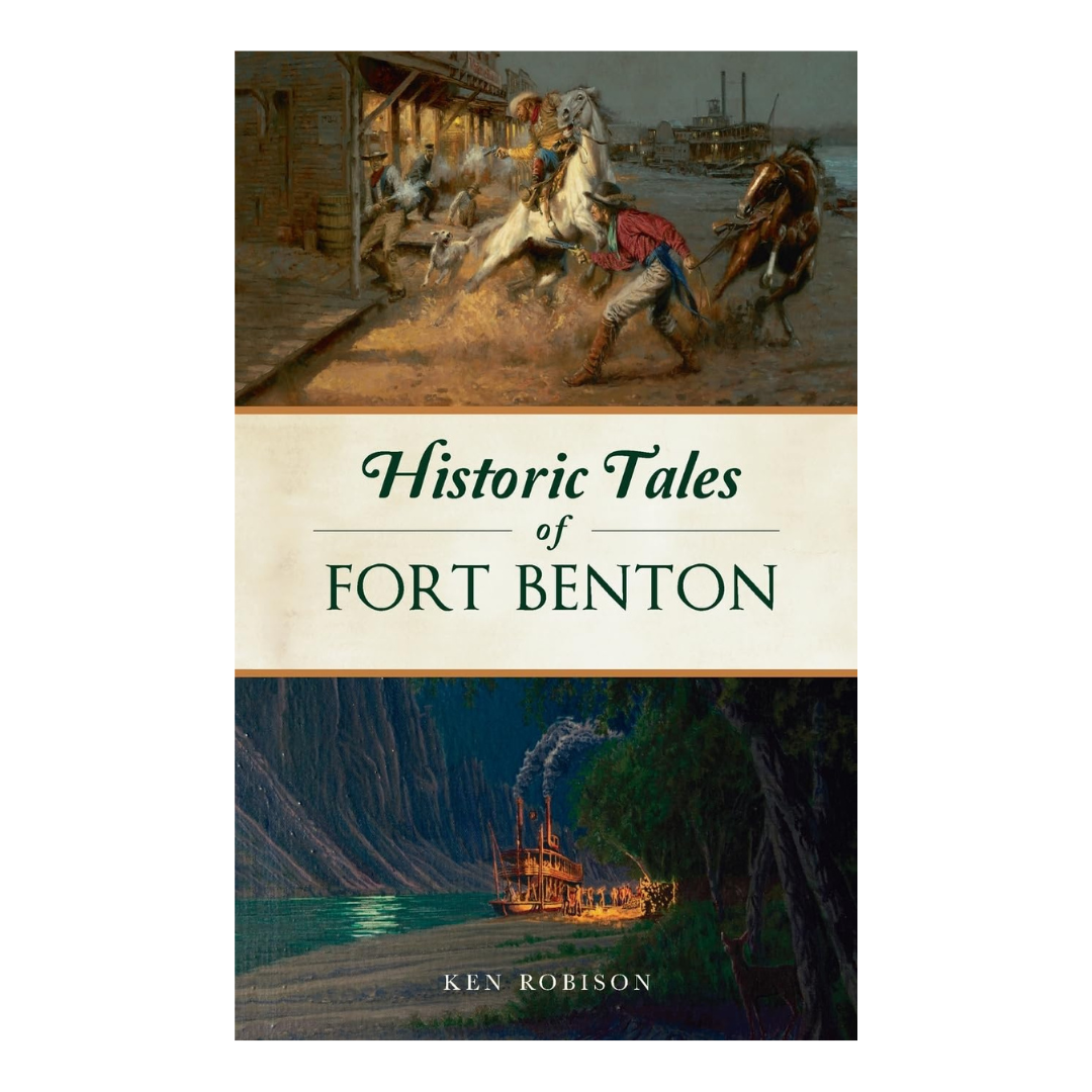 Historic Tales of Fort Benton by Ken Robison – C.M. Russell Museum