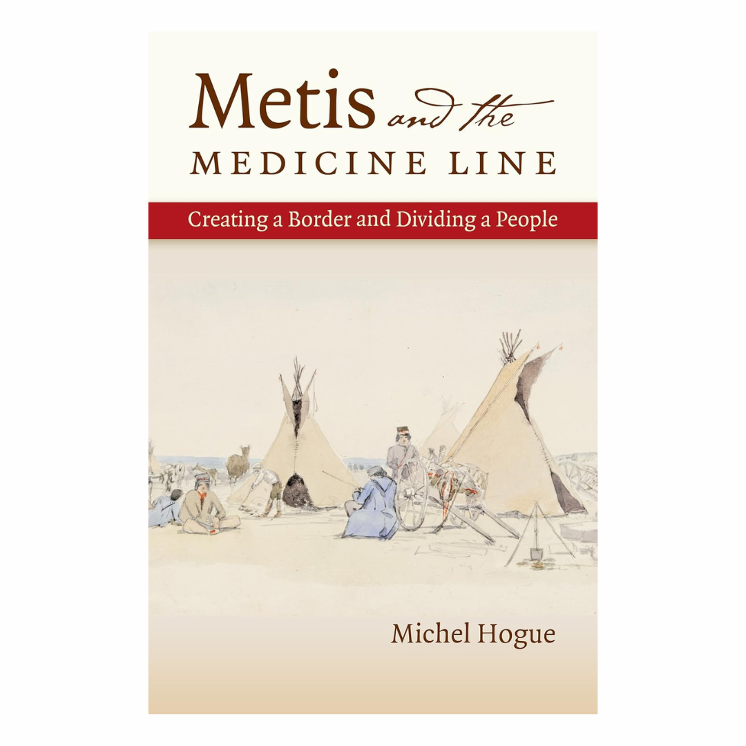 Metis and the Medicine Line by Michel Hogue – C.M. Russell Museum